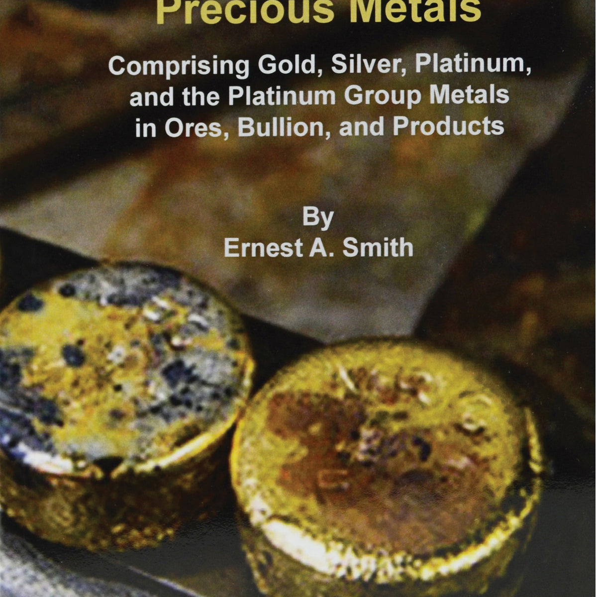 Sampling and Assay of the Precious Metals by Ernest Alfred Smith ...